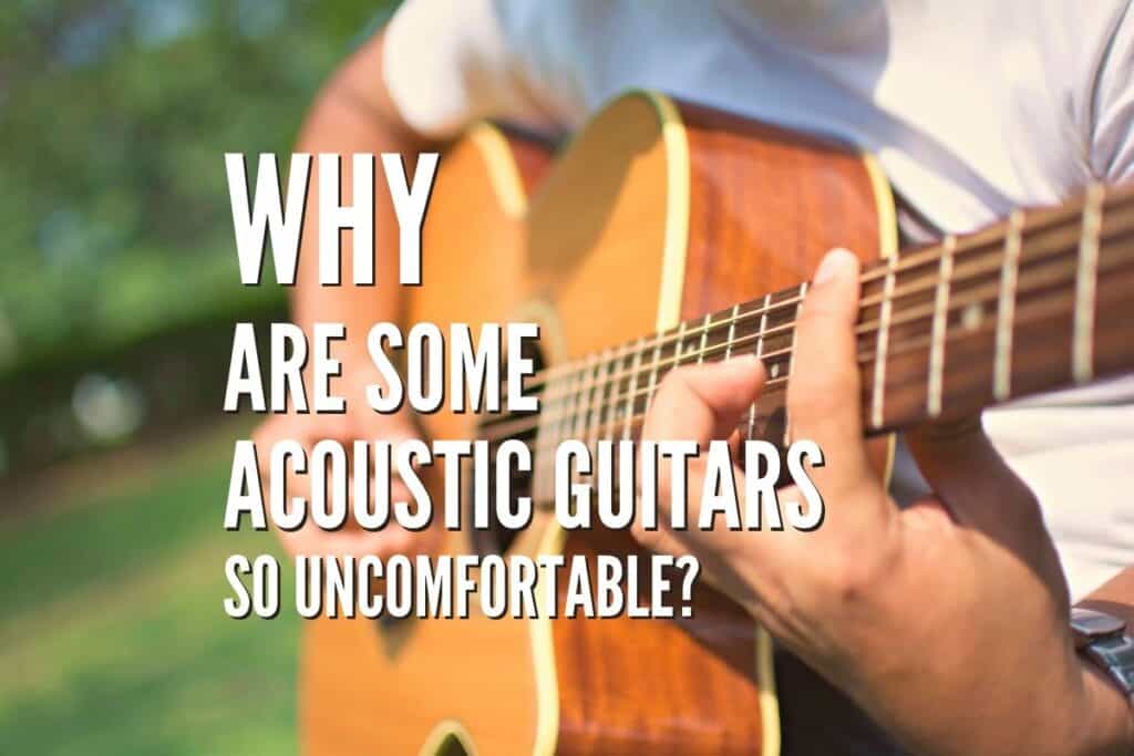 Why Are Some Acoustic Guitars So Uncomfortable? – Rock Guitar Universe